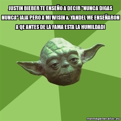 Meme Yoda - Justin Bieber te enseÃ±o a decir "NUNCA DIGAS NUNCA" JAJA ...