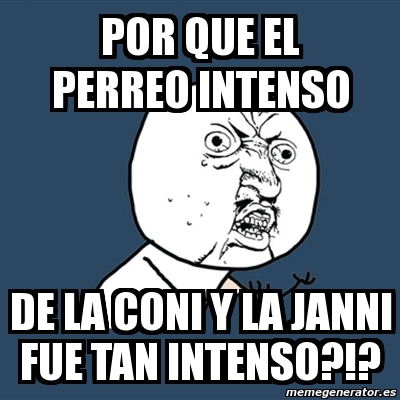 Meme Y U No - Por que el perreo intenso de la coni y la janni fue tan ...