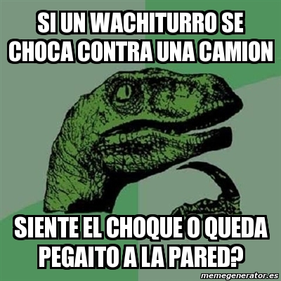 Meme Filosoraptor - si un wachiturro se choca contra una camion siente ...