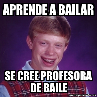 Meme Bad Luck Brian - aprende a bailar se cree profesora de baile - 1617201
