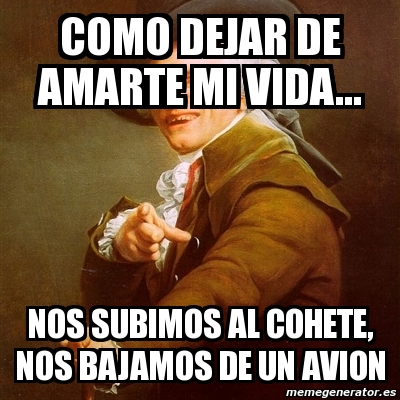 Meme Joseph Ducreux - como dejar de amarte mi vida... nos subimos al ...