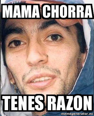 Meme Personalizado - mama chorra tenes razon - 1618990