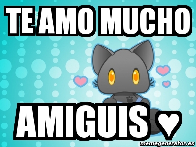 Meme Personalizado - te amo mucho amiguis â™¥ - 1619134