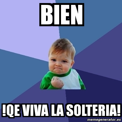 Meme Bebe Exitoso - BIEN !QE VIVA LA SOLTERIA! - 1619622