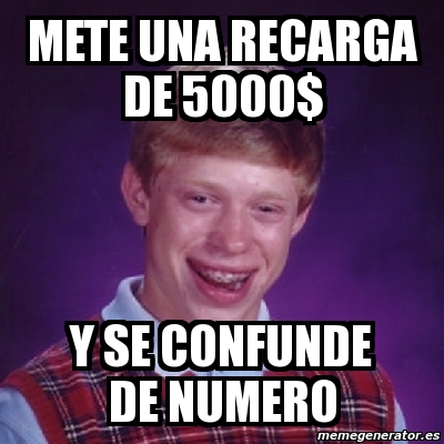 Meme Bad Luck Brian - mete una recarga de 5000$ y se confunde de numero ...