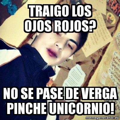 Meme Personalizado - traigo los ojos rojos? no se pase de verga pinche ...