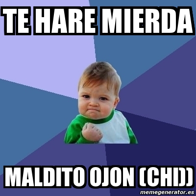 Meme Bebe Exitoso - te hare mierda maldito ojon (chi)) - 1628230