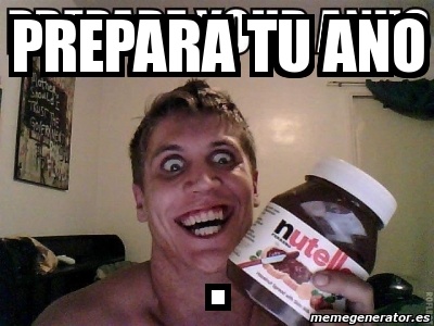 Meme Personalizado - prepara tu ano . - 1630288