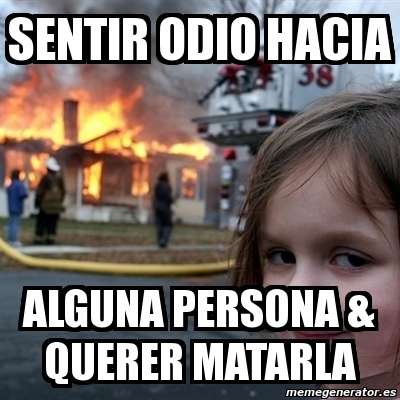 Meme Disaster Girl - sentir odio hacia alguna persona & querer matarla ...