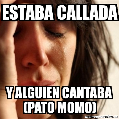 Meme Problems - estaba callada y alguien cantaba (pato momo) - 1631438