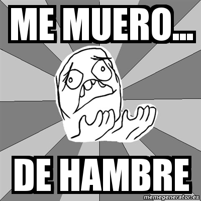Meme Whyyy - me muero... de hambre - 1632945