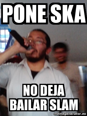 Meme Personalizado - pone ska no deja bailar slam - 1633475