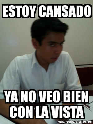 Meme Personalizado - estoy cansado ya no veo bien con la vista - 1633746