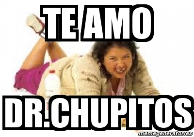 Meme Personalizado - te amo dr.chupitos - 1636361
