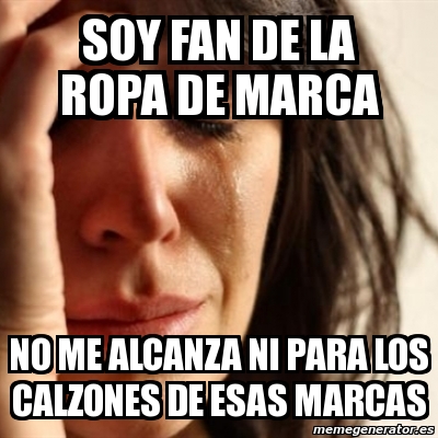 Meme Problems - soy fan de la ropa de marca no me alcanza ni para los ...