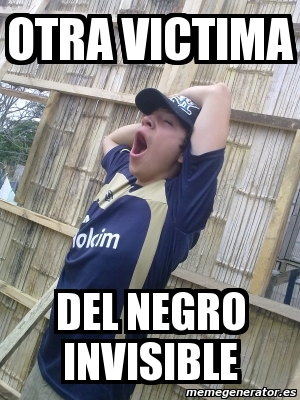 Meme Personalizado - otra victima del negro invisible - 1639632
