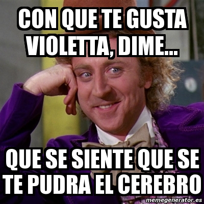 Meme Willy Wonka - con que te gusta violetta, dime... que se siente que ...