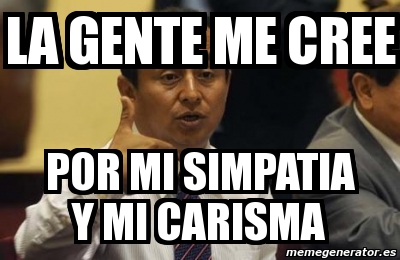 Meme Personalizado - LA gente me cree por mi simpatia y mi carisma ...