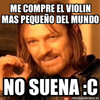 Meme Boromir - me compre el violin mas pequeÃ±o del mundo no suena :c ...