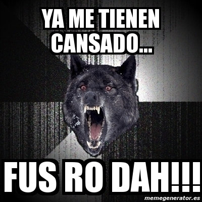 Meme Insanity Wolf - Ya me tienen cansado... fus ro dah!!! - 1642569