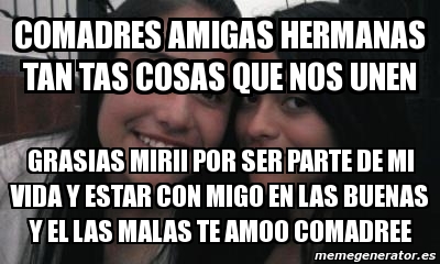 Meme Personalizado - comadres amigas hermanas tan tas cosas que nos ...