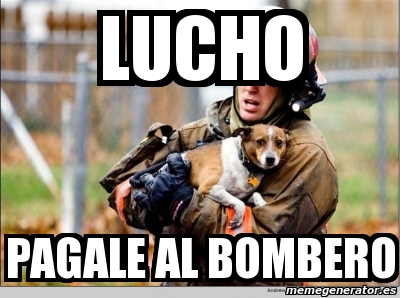 Meme Personalizado - lucho pagale al bombero - 1644820