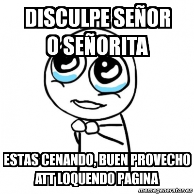 Meme Por favor - disculpe seÃ±or o seÃ±orita estas cenando, buen ...