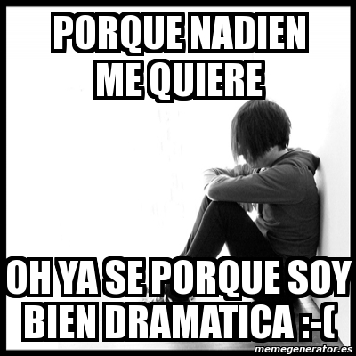Meme First World Problems - Porque nadien me quiere Oh ya se porque soy ...