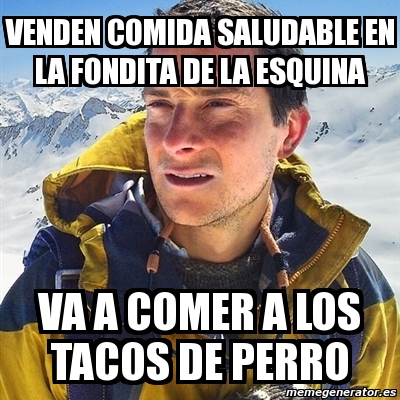 Meme Bear Grylls - venden comida saludable en la fondita de la esquina ...