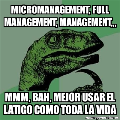 Meme Filosoraptor - micromanagement, full management, management,,, mmm ...