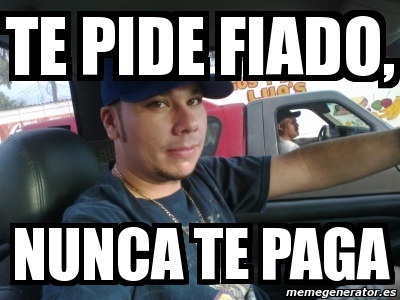 Meme Personalizado - te pide fiado, nunca te paga - 1650096