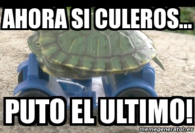 Meme Personalizado - ahora si culeros... puto el ultimo! - 1650452