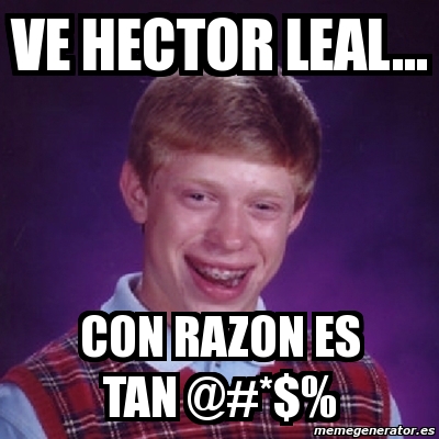Meme Bad Luck Brian - ve hector leal... con razon es tan @#*$% - 1651888