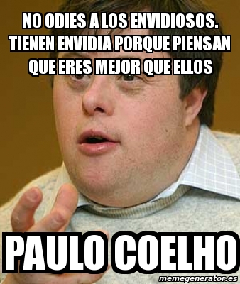 Meme Personalizado - No odies a los envidiosos. Tienen envidia porque ...