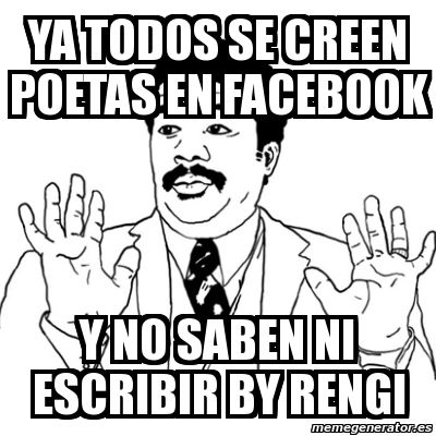 Meme Ay Si - ya todos se creen poetas en facebook y no saben ni ...