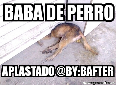 Meme Personalizado - baba de perro aplastado @by:bafter - 1656639