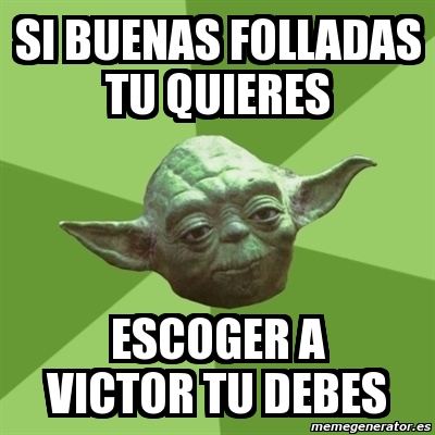 Meme Yoda - si buenas folladas tu quieres escoger a victor tu debes ...