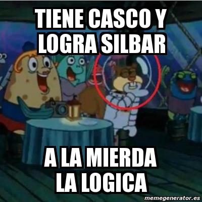 Meme Personalizado - tiene casco y logra silbar a la mierda la logica ...