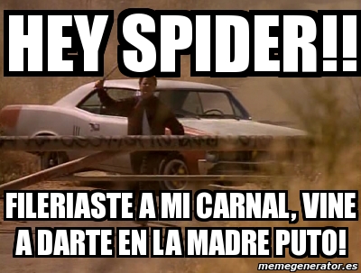 Meme Personalizado - Hey Spider!! fileriaste a mi carnal, vine a darte ...