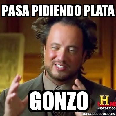 Meme Ancient Aliens - pasa pidiendo plata gonzo - 1660394