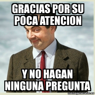 Meme Mr Bean - gracias por su poca atencion y no hagan ninguna pregunta ...