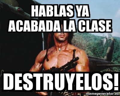 Meme Personalizado - hablas ya acabada la clase destruyelos! - 1660863