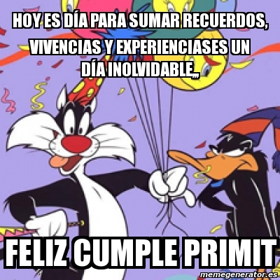 Meme Personalizado - Hoy es dÃ­a para sumar recuerdos, vivencias y ...