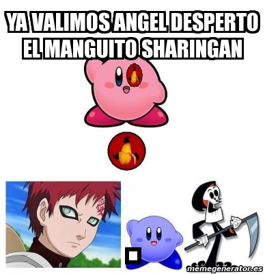 Meme Personalizado - ya valimos angel desperto el manguito sharingan ...