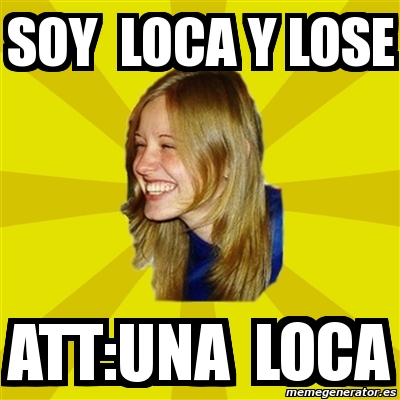 Meme Trologirl - soy loca y lose att:una loca - 1662430