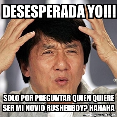 Meme Jackie Chan - DESESPERADA YO!!! SOLO POR PREGUNTAR QUIEN QUIERE ...