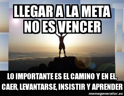 Meme Personalizado - llegar a la meta no es vencer lo importante es el ...