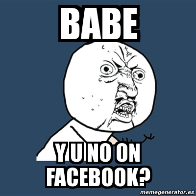 Meme Y U No - Babe y u no on facebook? - 1665999