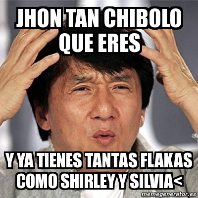Meme Jackie Chan - jhon tan chibolo que eres y ya tienes tantas flakas ...