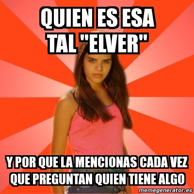 Meme Jealous Girl - Quien es esa tal ''elver'' y por que la mencionas ...